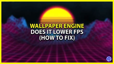 Does Wallpaper Engine Affect FPS How To Fix Gamer Tweak