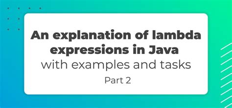 An Explanation Of Lambda Expressions In Java With Examples And Tasks Part 2