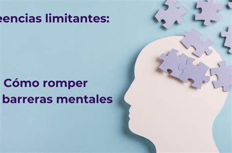 Creencias Limitantes Cómo Romper Las Barreras Mentales Adrihoy