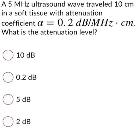 Solved A 5 Mhz Ultrasound Wave Traveled 10 Cm In Soft Tissue With An
