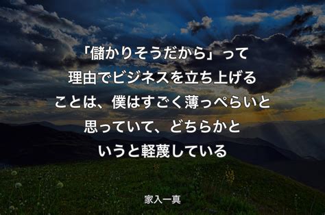 儲かりそうだからって理由でビジネスを立ち上げることは僕はすごく薄っぺらいと思っていてどちらかというと軽蔑している 家入一真