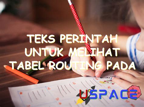 Teks Perintah Untuk Melihat Tabel Routing Pada Windows Adalah Uspace Id