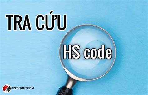 Hs Code Là Gì Cách Tra Cứu Mã Hs Code 2022