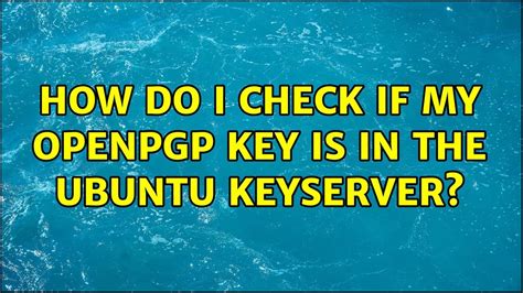 Ubuntu How Do I Check If My OpenPGP Key Is In The Ubuntu Keyserver
