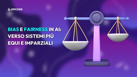 Bias E Fairness In Ai Verso Sistemi Pi Equi E Imparziali