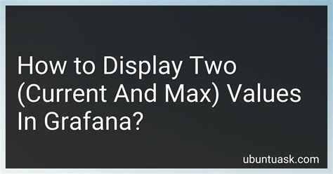 How To Display Two Current And Max Values In Grafana In 2025