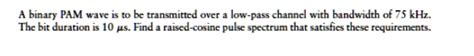 A Binary Pam Wave Is To Be Transmitted Over A Low Pass Channel With