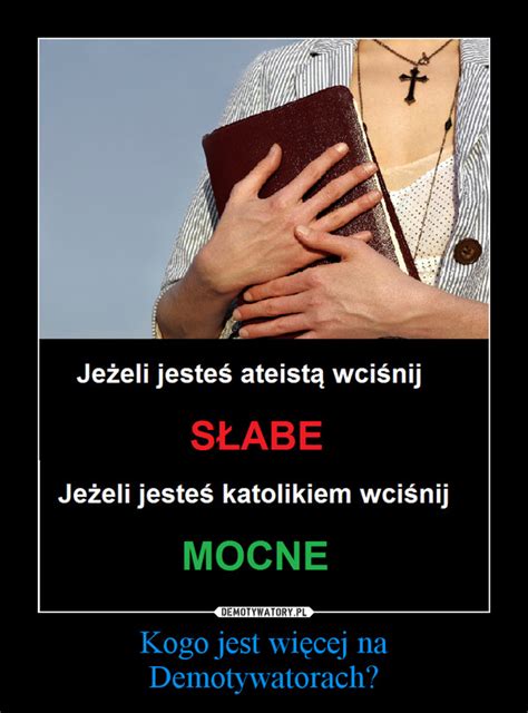 Kogo jest więcej na Demotywatorach Demotywatory pl