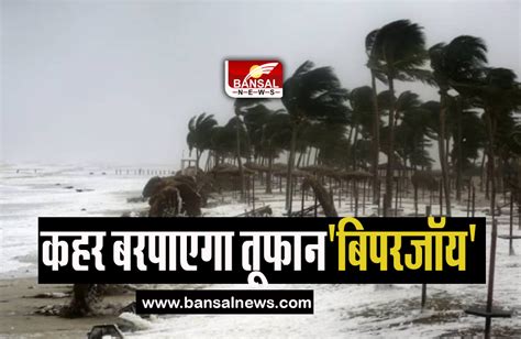 Cyclone Biporjoy खतरनाक तबाही मचाएगा चक्रवाती तूफान बिपरजॉय Imd ने