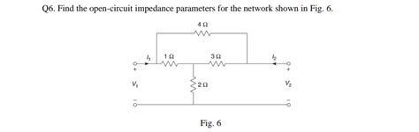 Q6 Find The Open Circuit Impedance Parameters For The Network Shown In F