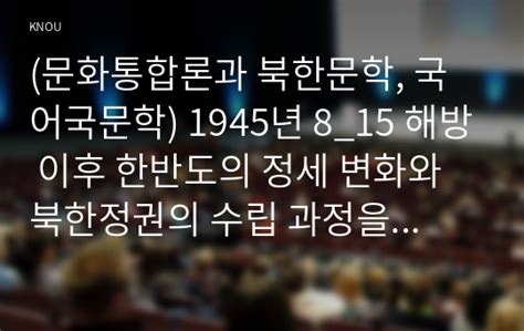 문화통합론과 북한문학 국어국문학 1945년 815 해방 이후 한반도의 정세 변화와 북한정권의 수립 과정을 체계적으로