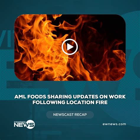 Aml Foods Sharing Updates On Work Following Location Fire Eye Witness