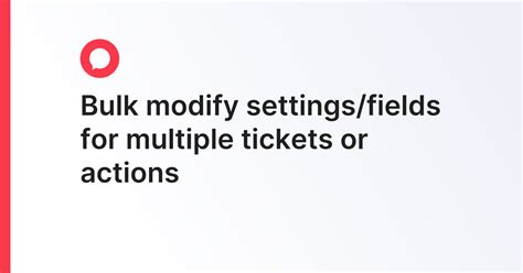 Bulk Modify Settingsfields For Multiple Tickets Or Actions