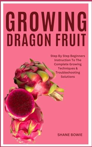 Growing Dragon Fruit Step By Step Beginners Instruction To The