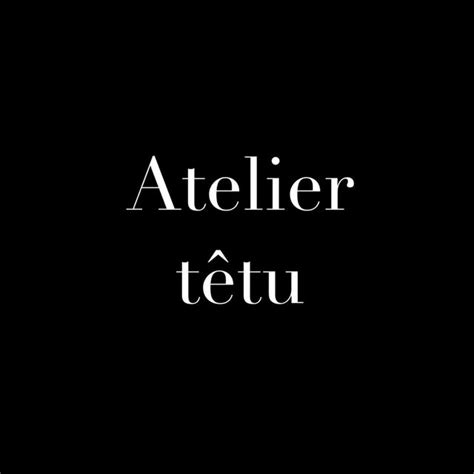 A T E L I E R T ê T U Atelier Tetu • Threads Say More