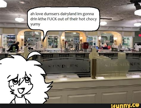 Dumsers Dairyland 1 Ah Love Dumsers Dairyland Im Gonna Drin Kthe Fuck Out Of Their Hot Chocy
