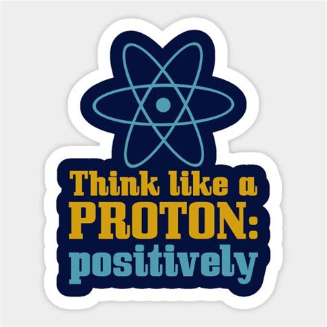A Sticker With The Words Think Like A Proton Positively On It