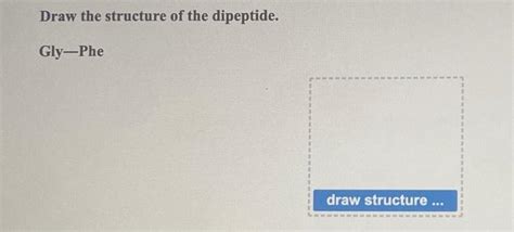 Solved Draw The Structure Of The Dipeptide Gly Phe