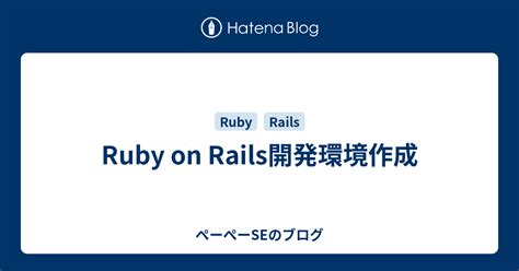 Ruby on Rails開発環境作成 ぺーぺーSEのブログ