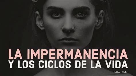 LA IMPERMANENCIA Y LOS CICLOS DE LA VIDA Eckhart Tolle Eckhart