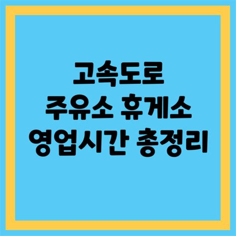 고속도로 주유소 휴게소 영업시간 정보 네이버 블로그