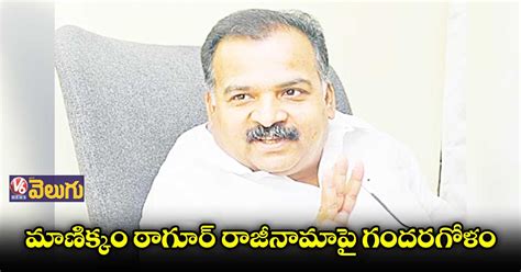 మాణిక్కం ఠాగూర్ రాజీనామాపై కాంగ్రెస్ లో గందరగోళం