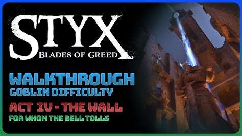 Styx Blades Of Greed Act 4 For Whom The Bell Tolls Stealth Walkthrough Goblin Difficulty