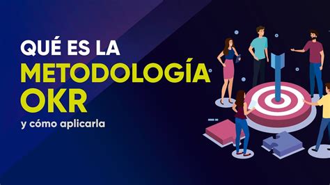 Qué es la metodología OKR y cómo aplicarla YouTube