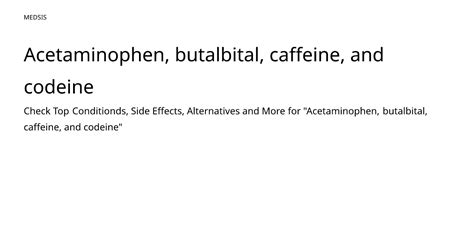 Acetaminophen Butalbital Caffeine And Codeine Meds Is