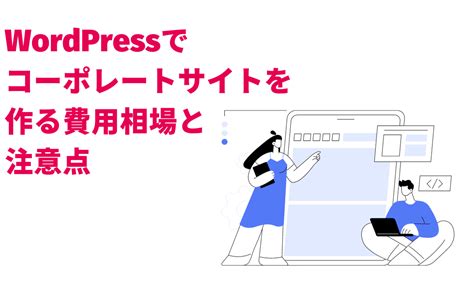 Wordpressでコーポレートサイトを作る費用相場と注意点