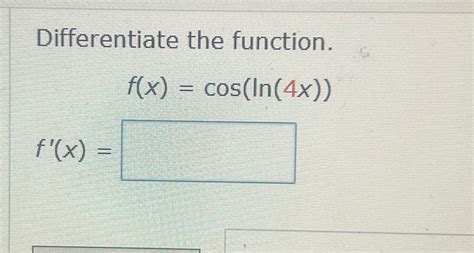 Solved Differentiate The Function F X Cos Ln 4x F X Chegg Com