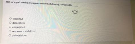 Solved The Lone Pair On The Nitrogen Atom In The Following