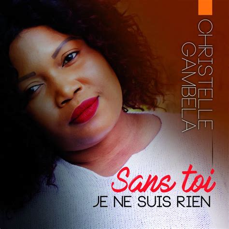 Album Je Ne Suis Rien Sans Toi De Christelle Gambela Qobuz