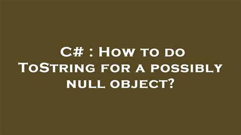 C How To Do Tostring For A Possibly Null Object Youtube