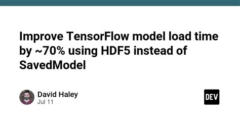 Improve TensorFlow Model Load Time By 70 Using HDF5 Instead Of