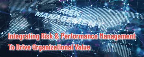 Integrating Risk And Performance Management To Drive Organization Value