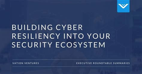 Building Cyber Resiliency Into Your Security Ecosystem IT Executive Roundtables Vation Ventures