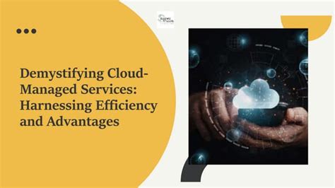 Demystifying Cloud Managed Services Harnessing Efficiency And Advantages Ppt