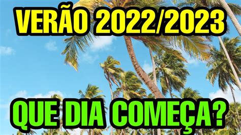 QUANDO COMEÇA O VERÃO 2023 QUE DIA VAI COMEÇAR DATA INÍCIO VERÃO 2022