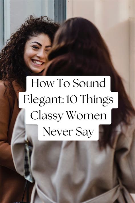 How To Sound Elegant 10 Things Classy Women Never Say Artofit