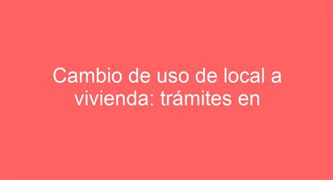 Trámites Cambio Local A Vivienda En Ayuntamiento Madrid