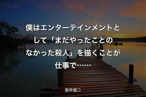 【背景3】僕はエンターテインメントとして「まだやったことのなかった殺人」を描くことが仕事で 岩井俊二