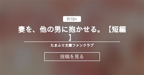 官能小説 妻を他の男に抱かせる短編 たまふり文庫ファンクラブ たまふり文庫 の投稿ファンティア Fantia