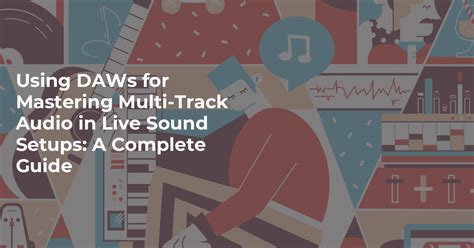 Using DAWs For Mastering Multi Track Audio In Live Sound Setups A