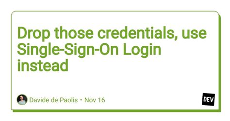 drop those credentials use single sign on login instead r devto
