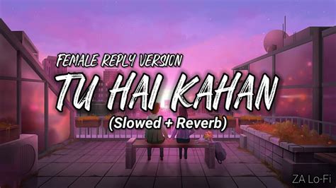 Tu Hai Kahan Female Reply Version Slowed Reverb Lofi Za Lo Fi