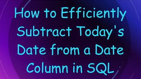 How To Efficiently Subtract Todays Date From A Date Column In Sql