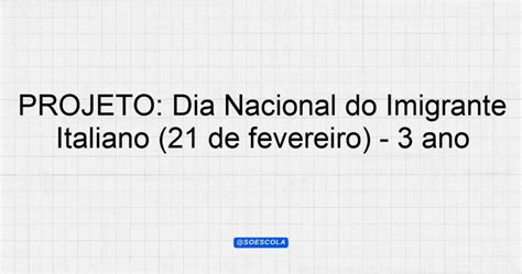 PROJETO Dia Nacional do Imigrante Italiano 21 de fevereiro 3º ano