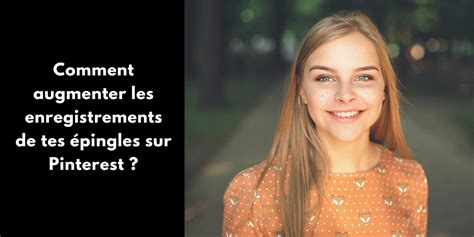 Comment Augmenter Les Enregistrements Sur Tes Pingles Pinterest