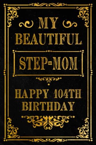 My Beautiful Step Mom Happy 104th Birthday Notebook Cute Birthday T